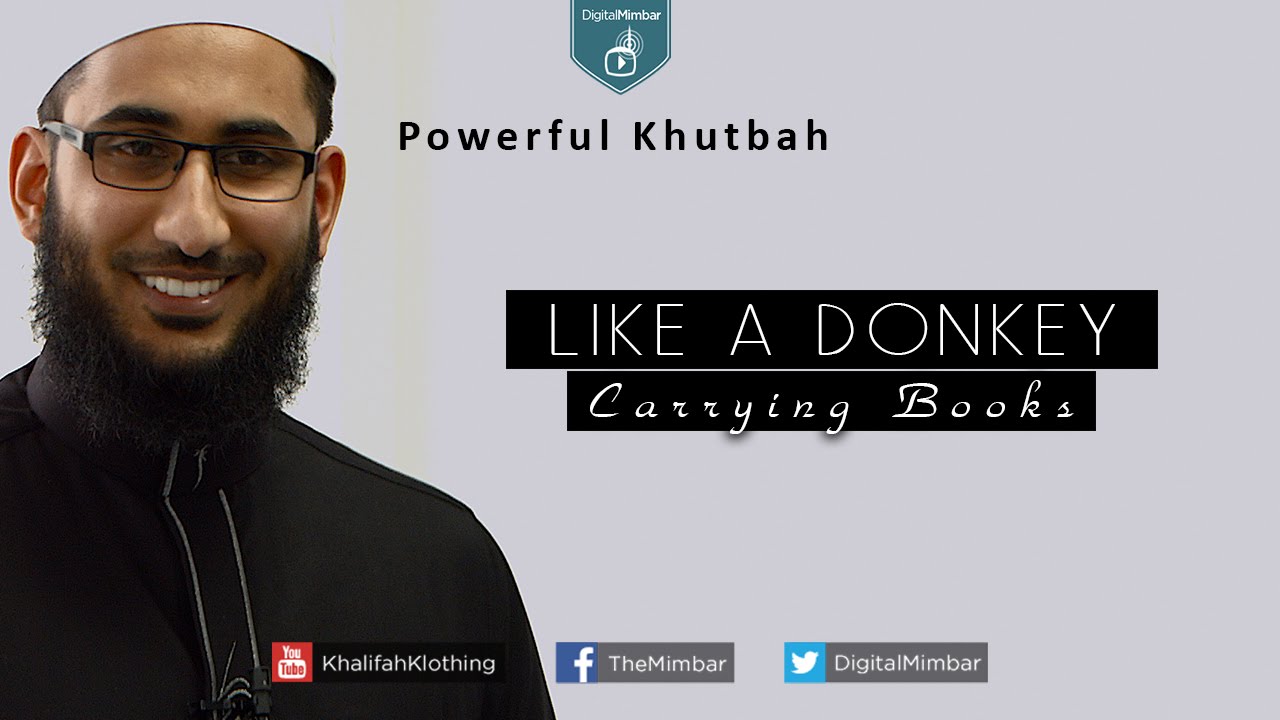 Like a Donkey Carrying Books - Powerful Khutbah - By Asim Khan | About ...