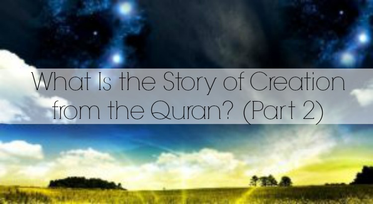 What Is the Story of Creation from the Quran? (Part 2) | About Islam