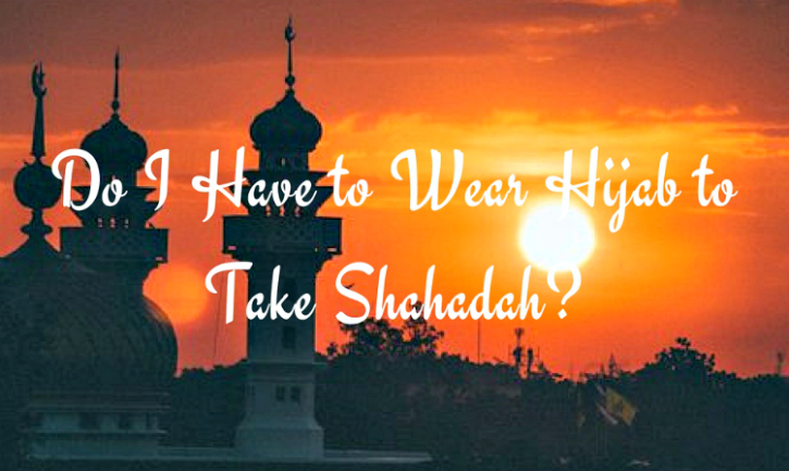 Do I Have to Wear Hijab to Take Shahadah? | About Islam