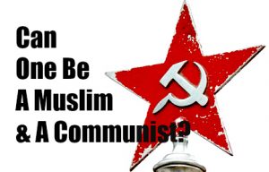Can One Be A Muslim & A Communist? | About Islam